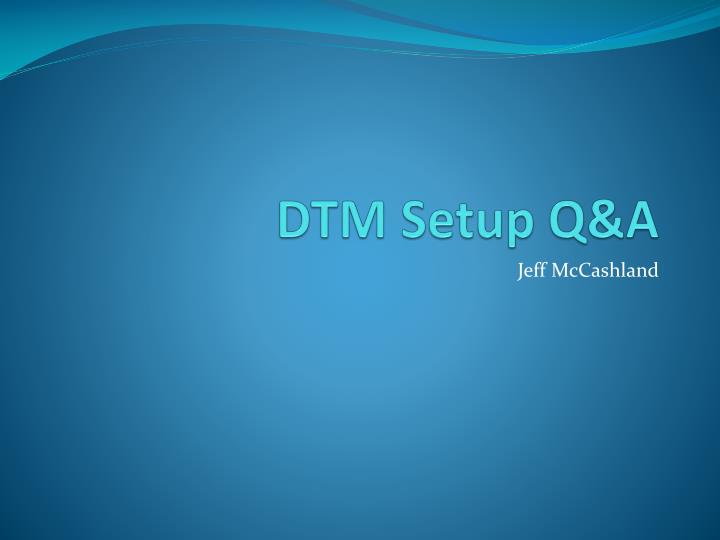 PPT - DTM Setup Q&A PowerPoint Presentation, free download - ID:273647