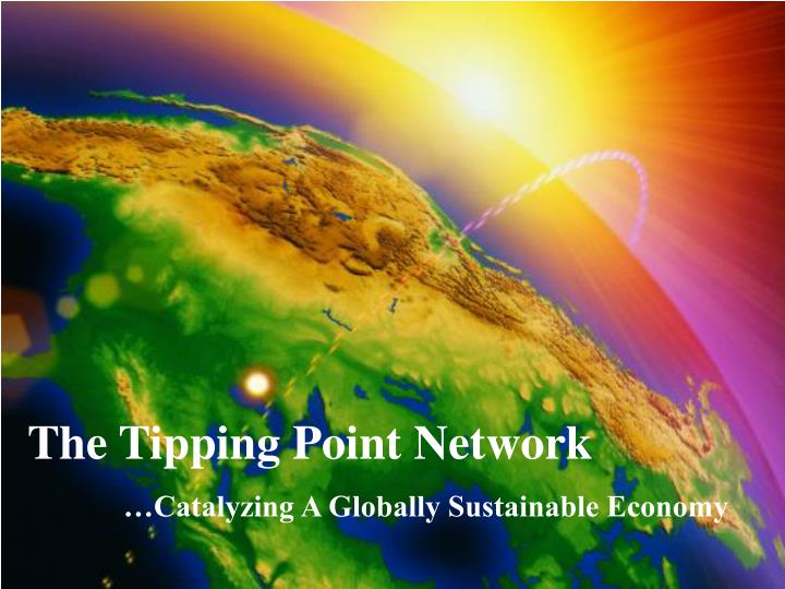 PPT - The Tipping Point Network …Catalyzing A Globally Sustainable ...