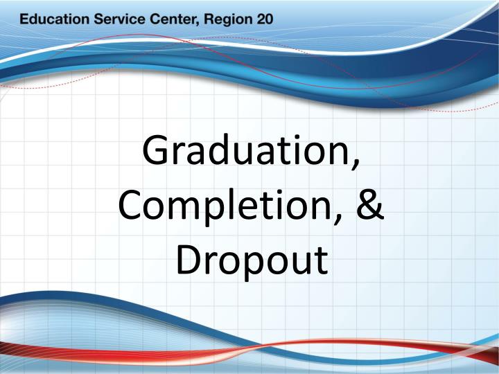 PPT - Graduation, Completion, & Dropout PowerPoint Presentation, free ...