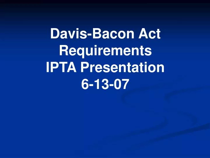 PPT - Davis-Bacon Act Requirements IPTA Presentation 6-13-07 PowerPoint ...