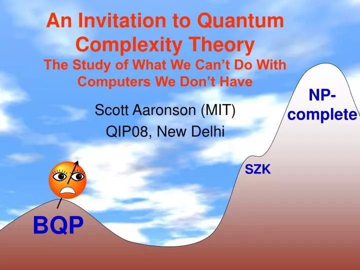 PPT - An Invitation to Quantum Complexity Theory The Study of What We Can’t Do With Computers We ...