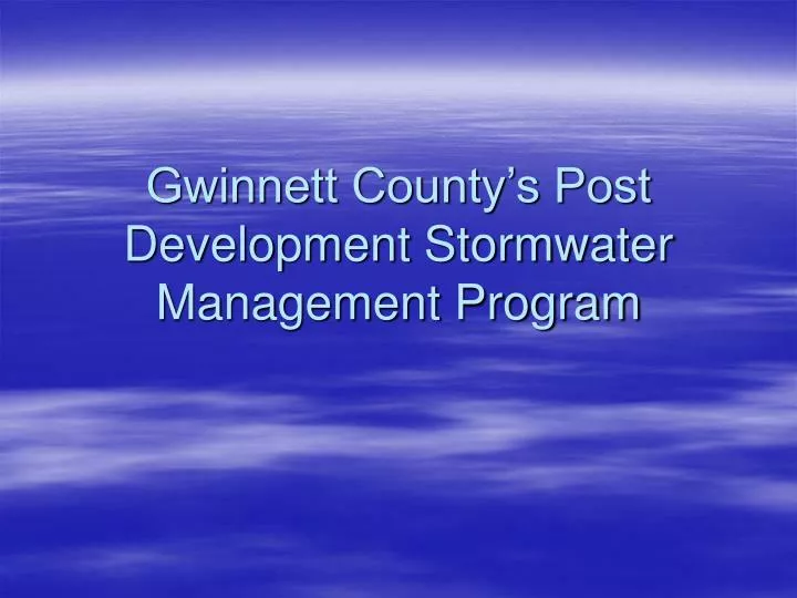 PPT - Gwinnett County’s Post Development Stormwater Management Program ...