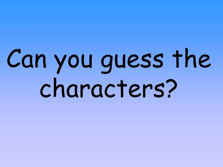 PPT - Can you guess the characters? PowerPoint Presentation, free ...