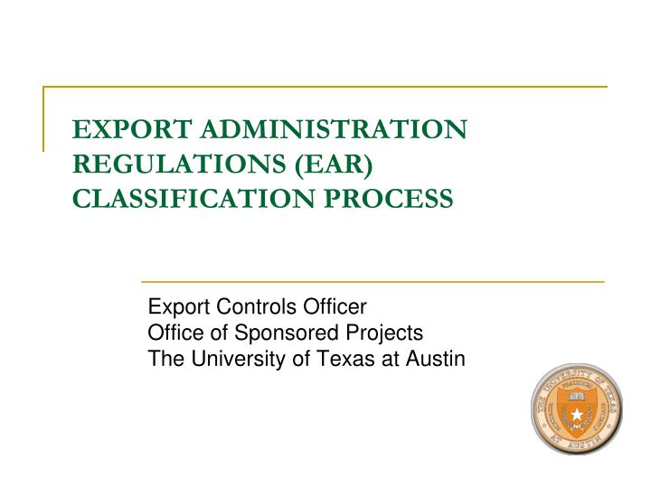 PPT - EXPORT ADMINISTRATION REGULATIONS (EAR) CLASSIFICATION PROCESS ...