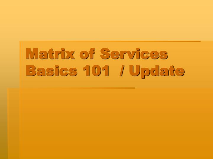 PPT - Matrix of Services Basics 101 / Update PowerPoint Presentation ...