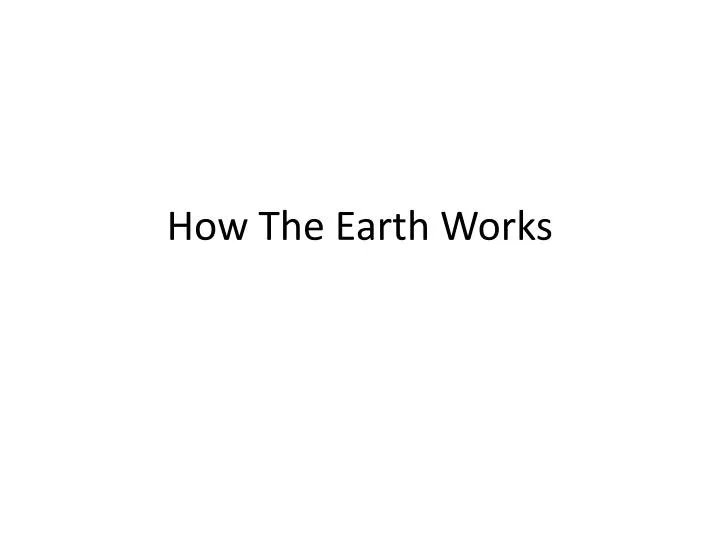 PPT - How The Earth Works PowerPoint Presentation, free download - ID ...