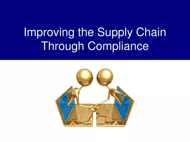 PPT - Improving the Supply Chain Through Compliance PowerPoint ...