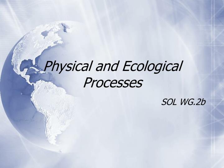 PPT - Physical and Ecological Processes PowerPoint Presentation, free ...