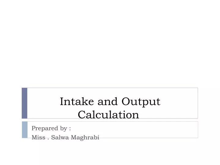 PPT - Intake and Output Calculation PowerPoint Presentation, free download - ID:302044