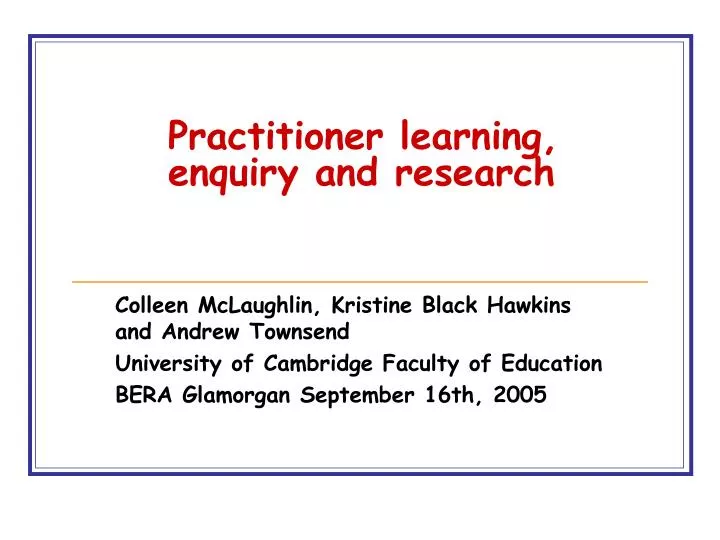 PPT - Practitioner learning, enquiry and research PowerPoint ...