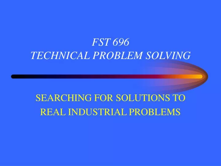 PPT - FST 696 TECHNICAL PROBLEM SOLVING PowerPoint Presentation, free ...