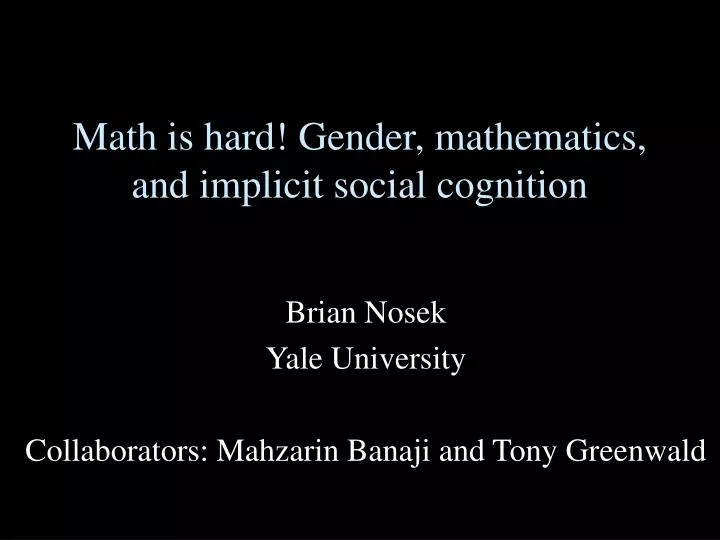 PPT - Math is hard! Gender, mathematics, and implicit social cognition ...