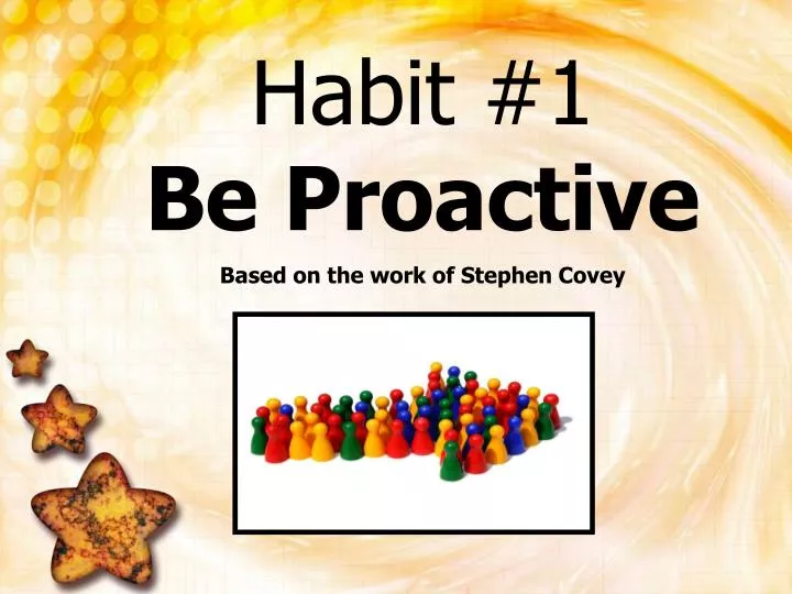 PPT - Habit #1 Be Proactive Based on the work of Stephen Covey PowerPoint Presentation - ID:316276