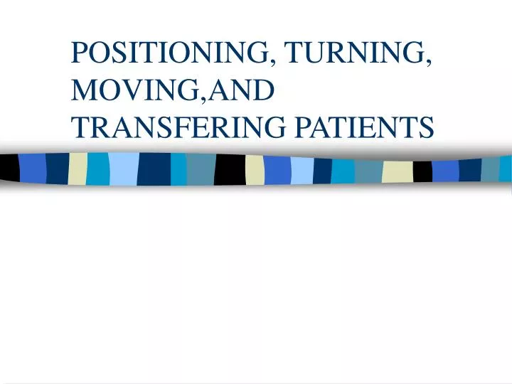 PPT - POSITIONING, TURNING, MOVING,AND TRANSFERING PATIENTS PowerPoint ...