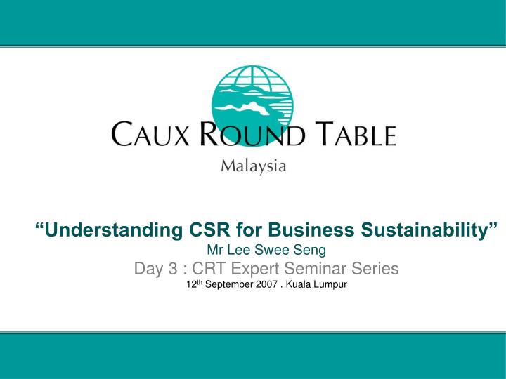 PPT - “Understanding CSR for Business Sustainability” Mr Lee Swee Seng ...