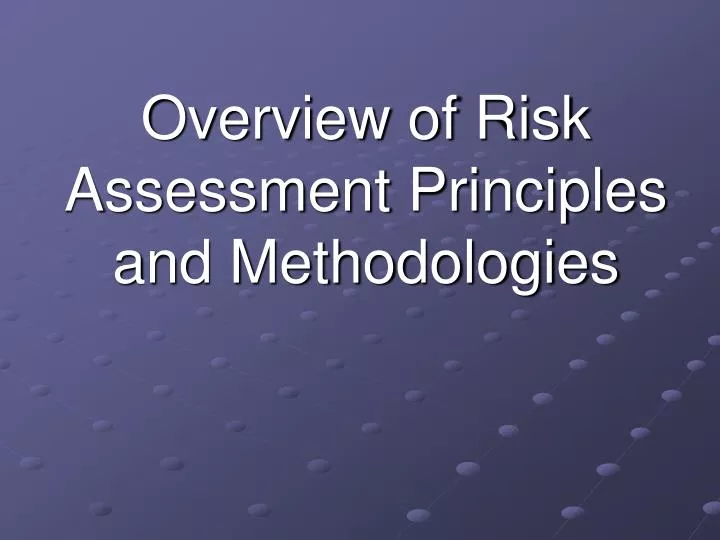 PPT - Overview of Risk Assessment Principles and Methodologies ...