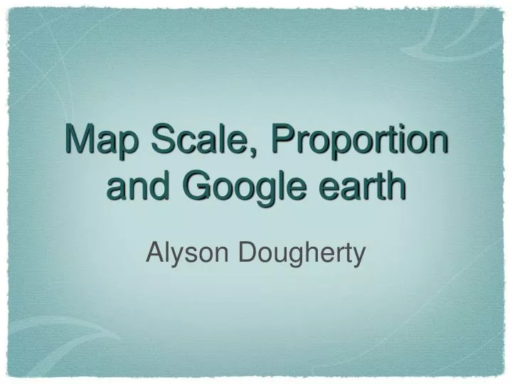 PPT - Map Scale, Proportion and Google earth PowerPoint Presentation ...