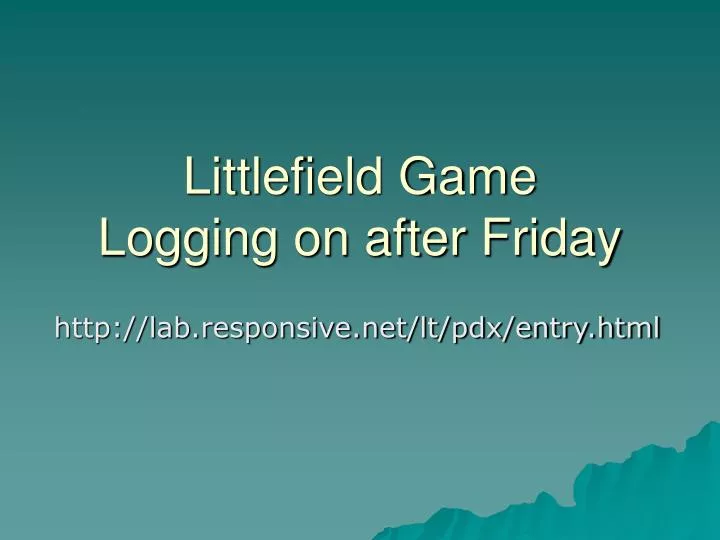 PPT - Littlefield Game Logging on after Friday PowerPoint Presentation ...