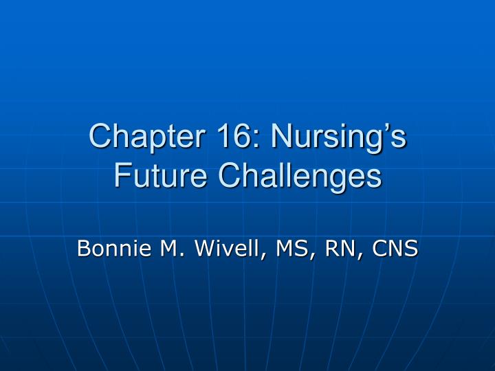 PPT - Chapter 16: Nursing’s Future Challenges PowerPoint Presentation ...