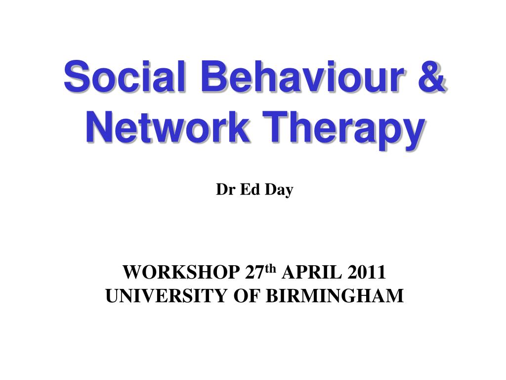 PPT - Social Behaviour & Network Therapy Dr Ed Day PowerPoint ...