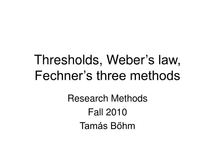 PPT - Thresholds, Weber ’s law, Fechner’s three methods PowerPoint ...