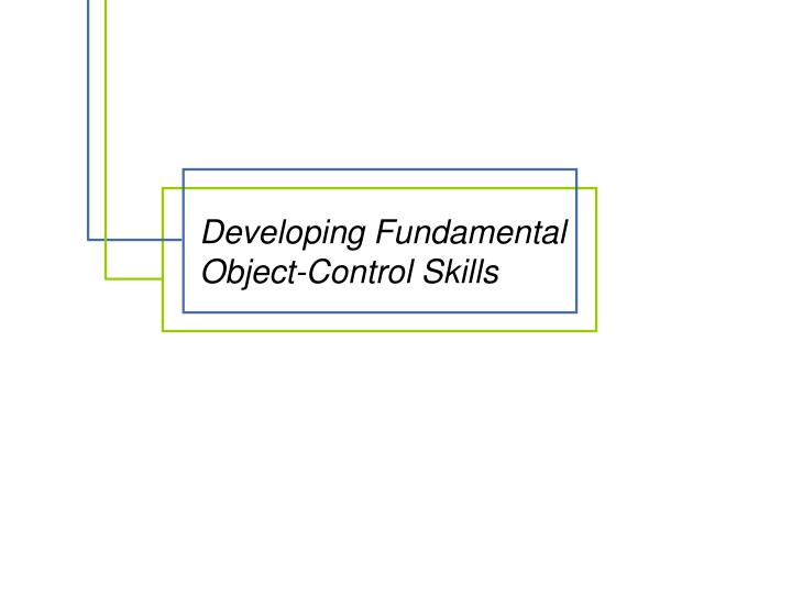 PPT - Developing Fundamental Object-Control Skills PowerPoint ...