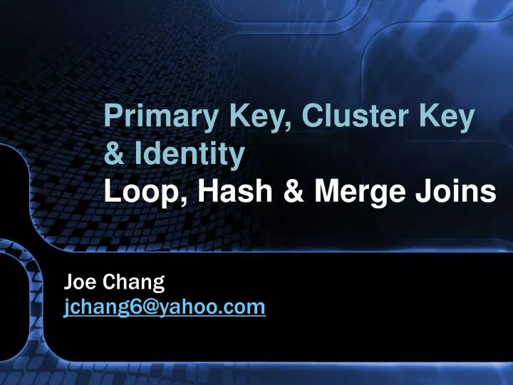 PPT - Primary Key, Cluster Key & Identity Loop, Hash & Merge Joins ... PPT - Primary Key, Cluster Key & Identity Loop, Hash & Merge Joins ...