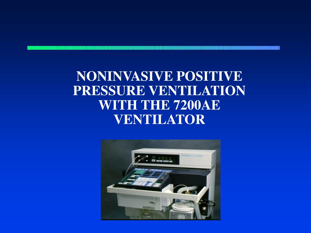 PPT - NONINVASIVE POSITIVE PRESSURE VENTILATION WITH THE 7200AE ...