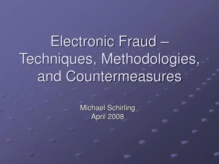 PPT - Electronic Fraud – Techniques, Methodologies, and Countermeasures ...