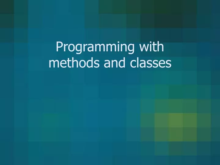 PPT - Programming with methods and classes PowerPoint Presentation ...