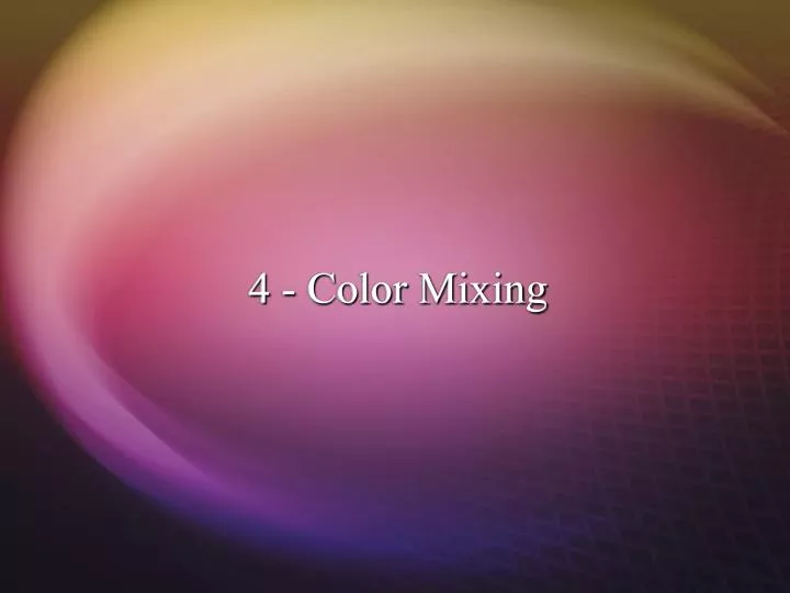 PPT - 4 - Color Mixing PowerPoint Presentation, free download - ID:378293