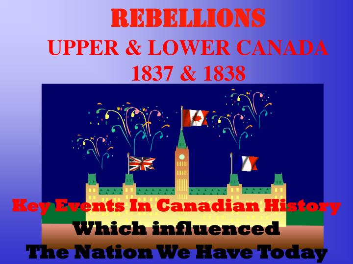 PPT - REBELLIONS UPPER & LOWER CANADA 1837 & 1838 PowerPoint ...