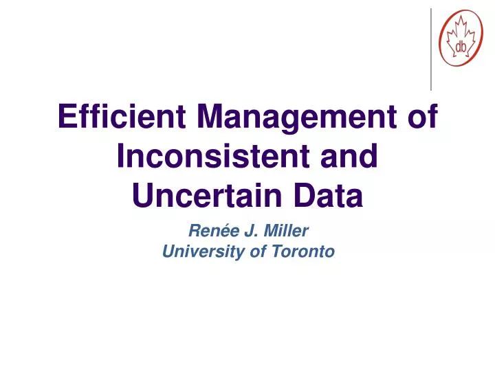 PPT - Efficient Management of Inconsistent and Uncertain Data ...