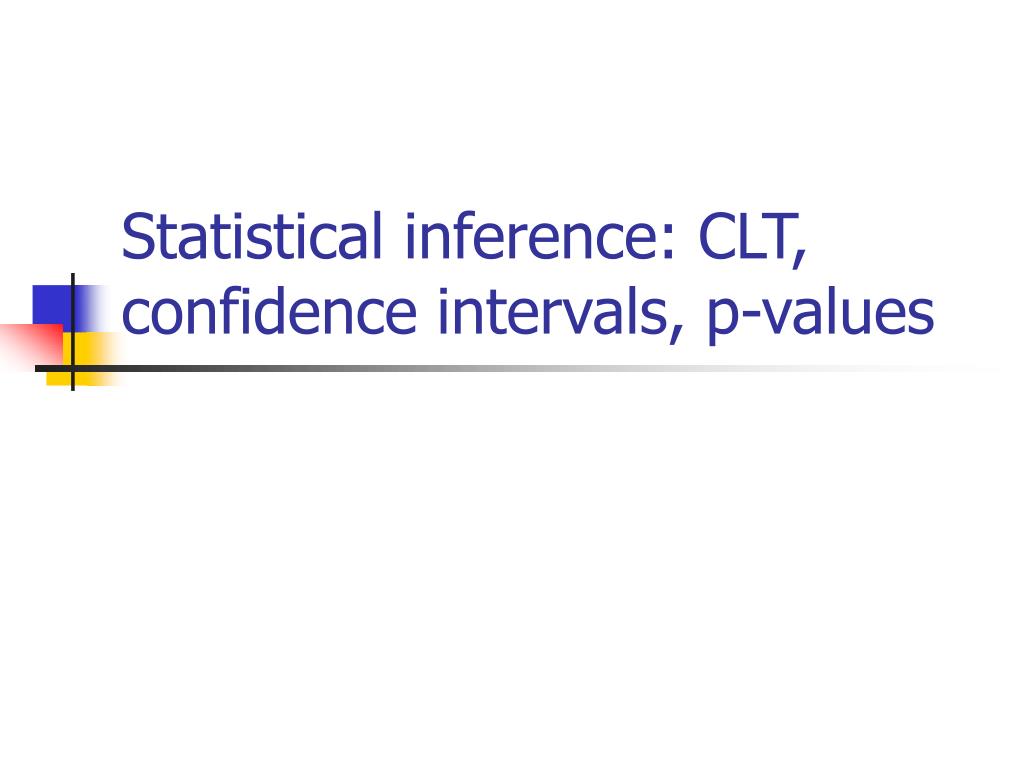 PPT - Statistical inference: CLT, confidence intervals, p-values ... PPT - Statistical inference: CLT, confidence intervals, p-values ...