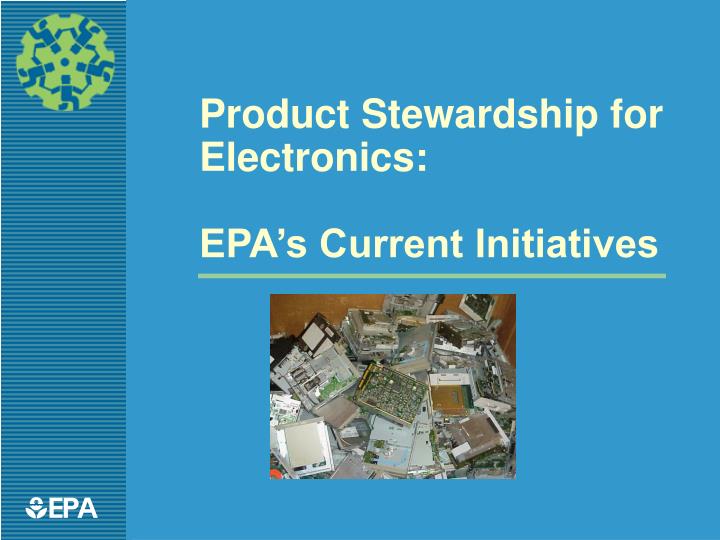 PPT - Product Stewardship for Electronics: EPA’s Current Initiatives ...