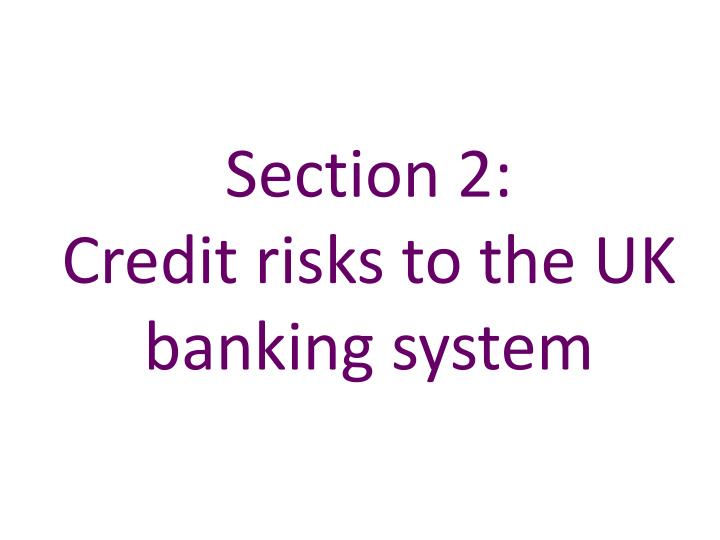 PPT - Section 2: Credit risks to the UK banking system PowerPoint ...