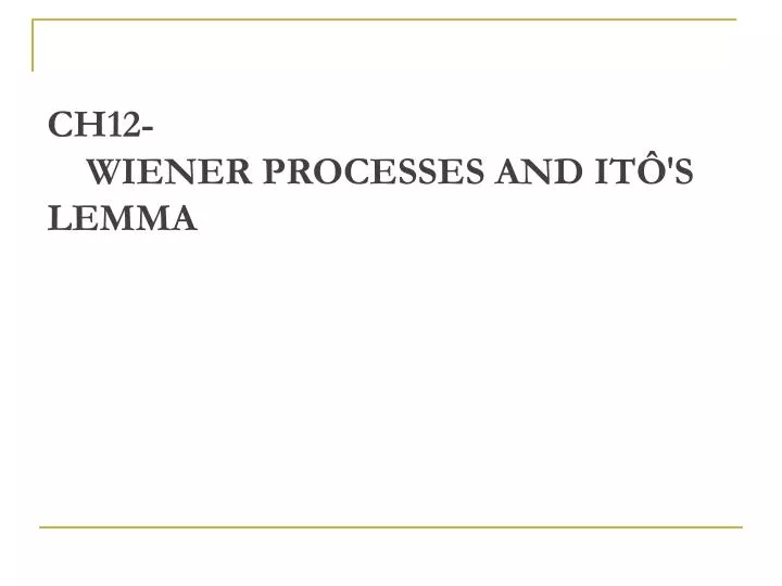 PPT - CH12- WIENER PROCESSES AND ITÔ ' S LEMMA PowerPoint Presentation ...