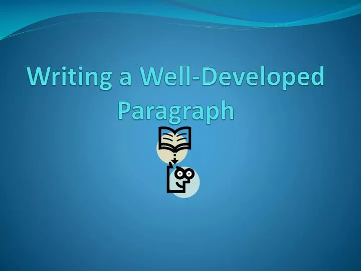 PPT - Writing a Well-Developed Paragraph PowerPoint Presentation, free ...