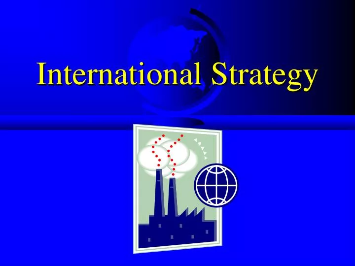 PPT - International Strategy PowerPoint Presentation, free download - ID:406828