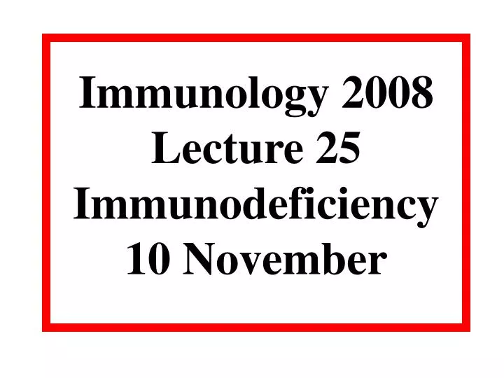 PPT - Immunology 2008 Lecture 25 Immunodeficiency 10 November ...