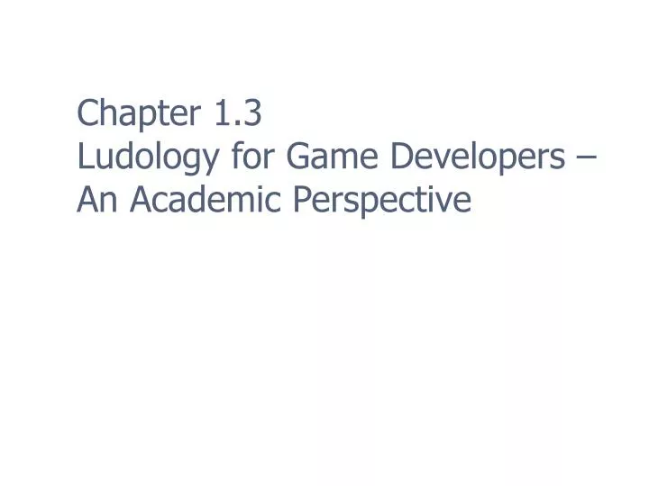 PPT - Chapter 1.3 Ludology for Game Developers – An Academic ...
