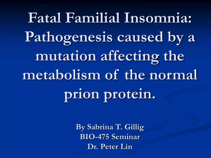 PPT - FATAL FAMILIAL INSOMNIA the nightmare of those who never sleep ...