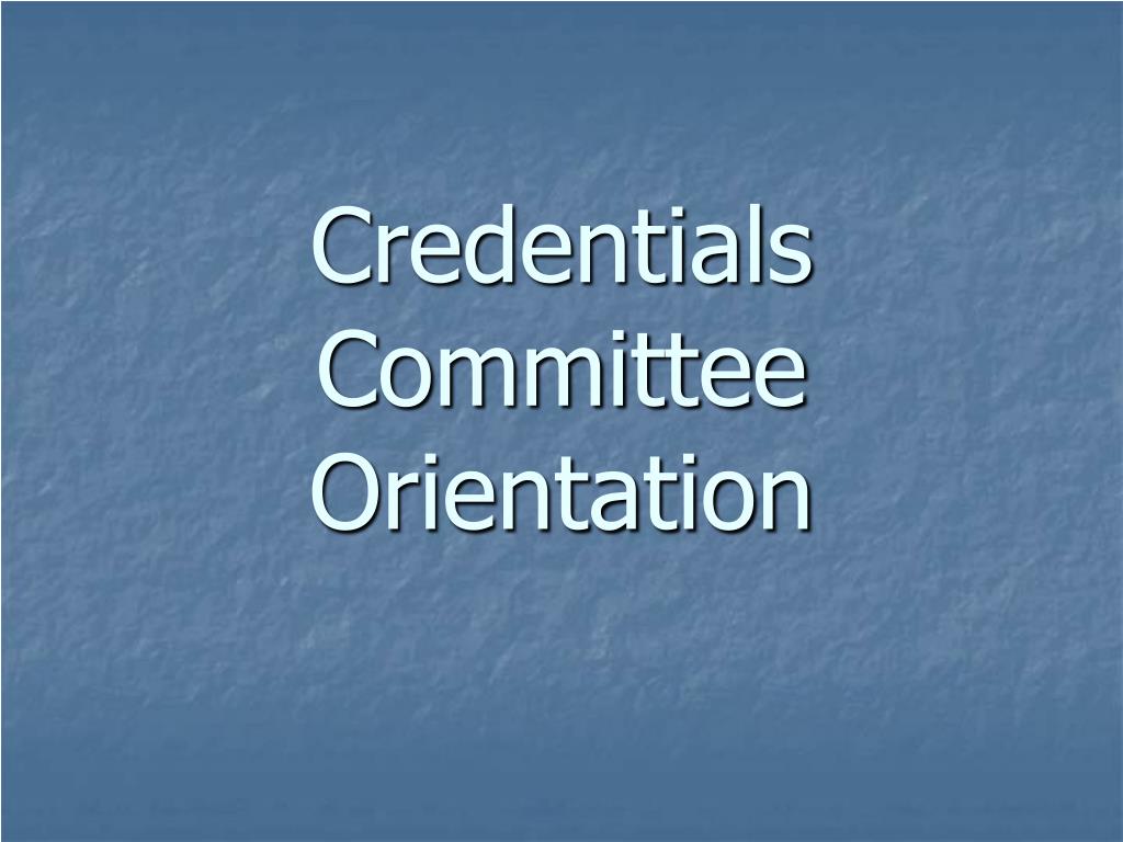 PPT - Credentials Committee Orientation PowerPoint Presentation, free ... PPT - Credentials Committee Orientation PowerPoint Presentation, free ...