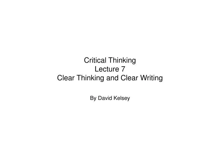 Ppt Critical Thinking Lecture 7 Clear Thinking And Clear Writing