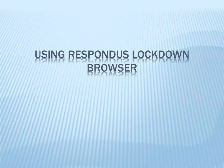 PPT - Using respondus LockDown browser PowerPoint Presentation, free ...