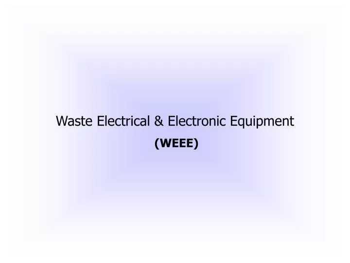 PPT - Waste Electrical & Electronic Equipment (WEEE) PowerPoint Presentation - ID:426901