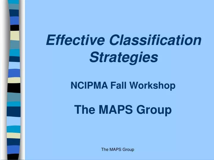 PPT - Effective Classification Strategies NCIPMA Fall Workshop The MAPS ...