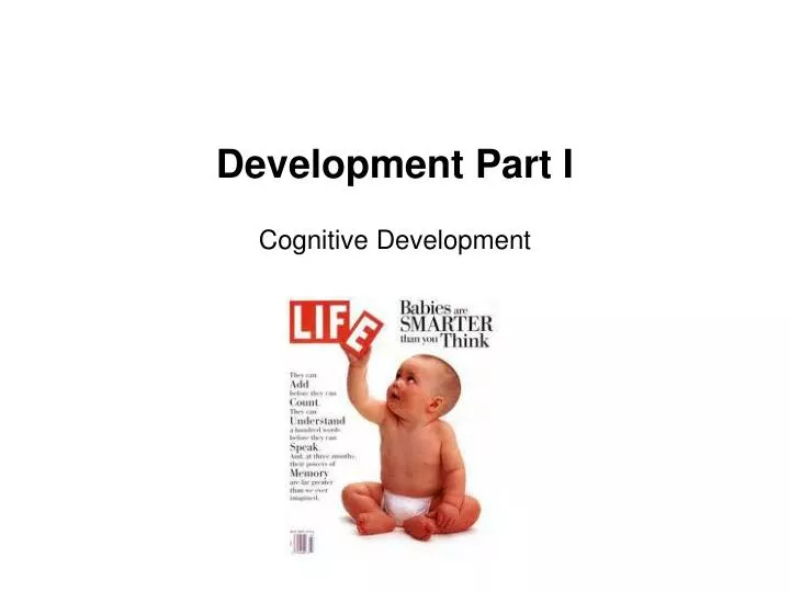 PPT - Development Part I Cognitive Development PowerPoint Presentation ...