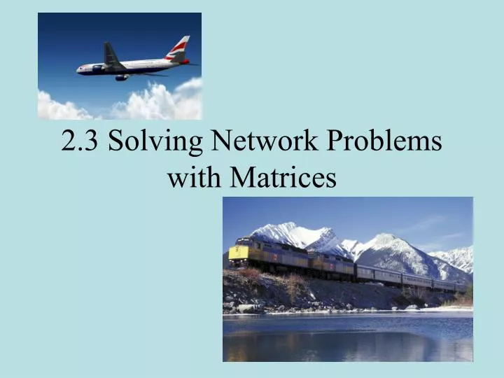 PPT - 2.3 Solving Network Problems with Matrices PowerPoint ...