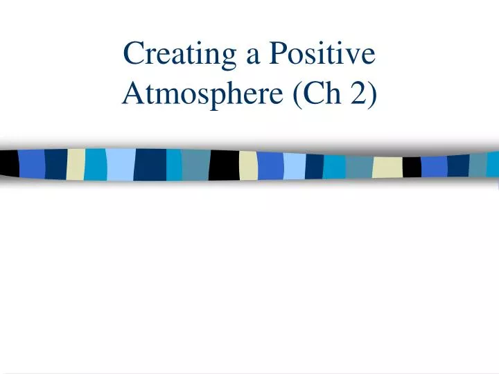 PPT - Creating a Positive Atmosphere (Ch 2) PowerPoint Presentation ...